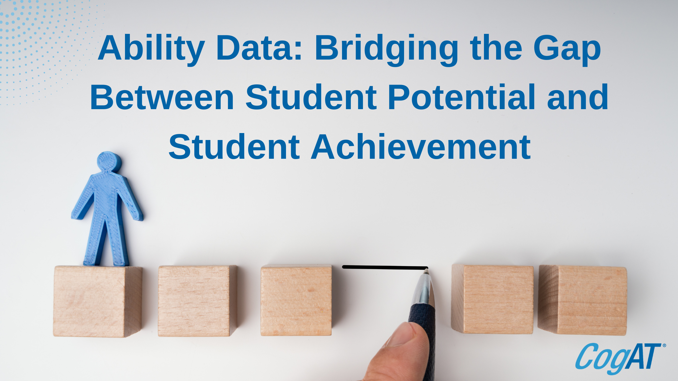Ability Data: Bridging the Gap Between Student Potential & Achievement Ability Data: Bridging the Gap Between Student Potential & Achievement